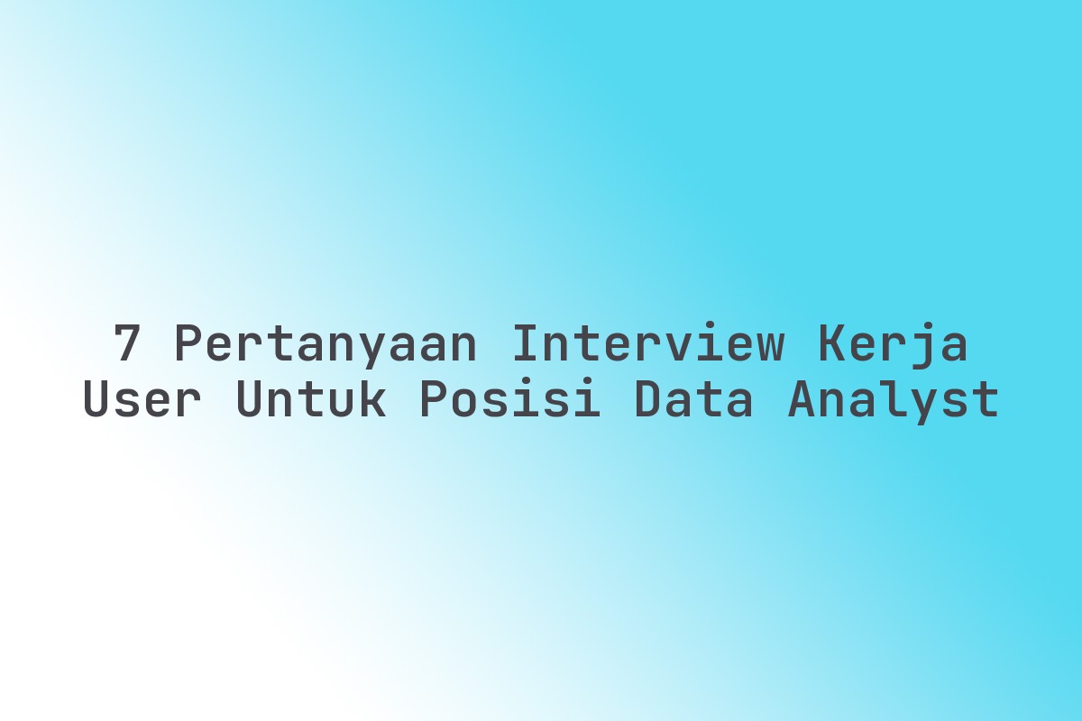 7 Pertanyaan Interview Kerja User untuk Posisi Data Analyst - Imx Media