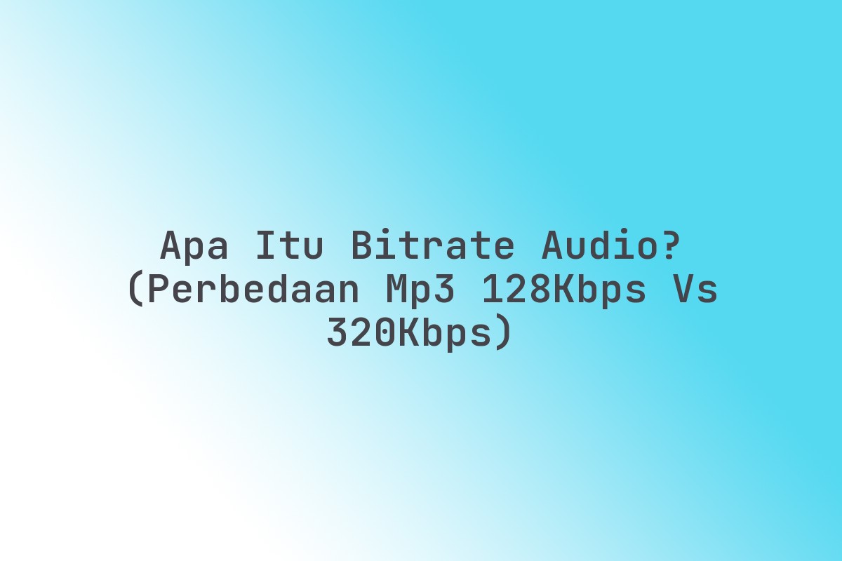 Apa Itu Bitrate Audio? (Perbedaan MP3 128kbps vs 320kbps) - Imx Media