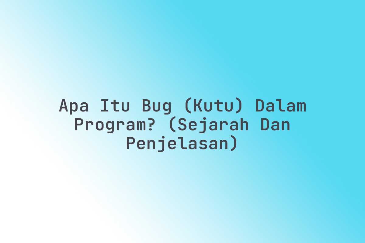 Apa Itu Bug (Kutu) dalam Program? (Sejarah dan Penjelasan) - Imx Media