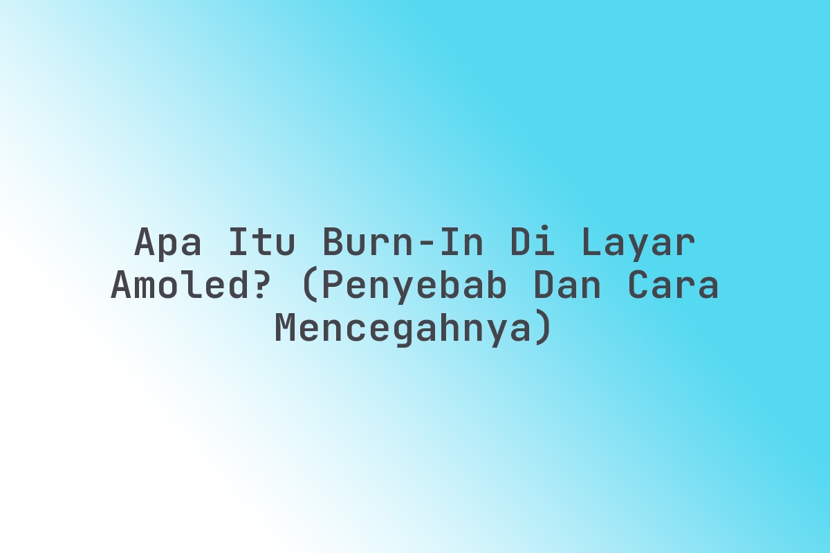 Apa Itu Burn-in di Layar AMOLED? (Penyebab dan Cara Mencegahnya) - Imx ...