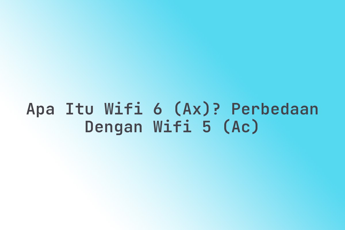 Apa Itu WiFi 6 (AX)? Perbedaan dengan WiFi 5 (AC) - Imx Media