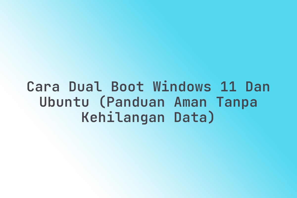 Cara Dual Boot Windows 11 dan Ubuntu (Panduan Aman Tanpa Kehilangan ...