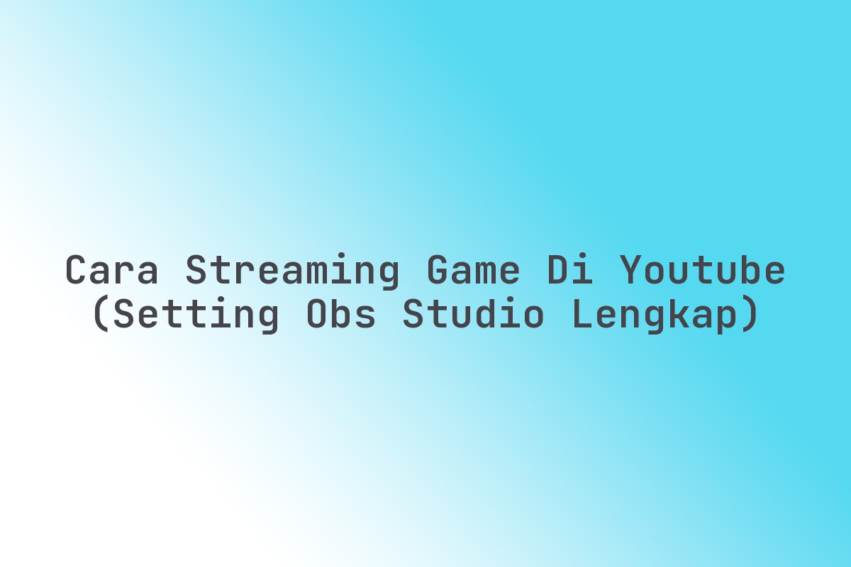 Cara Streaming Game di YouTube (Setting OBS Studio Lengkap) - Imx Media