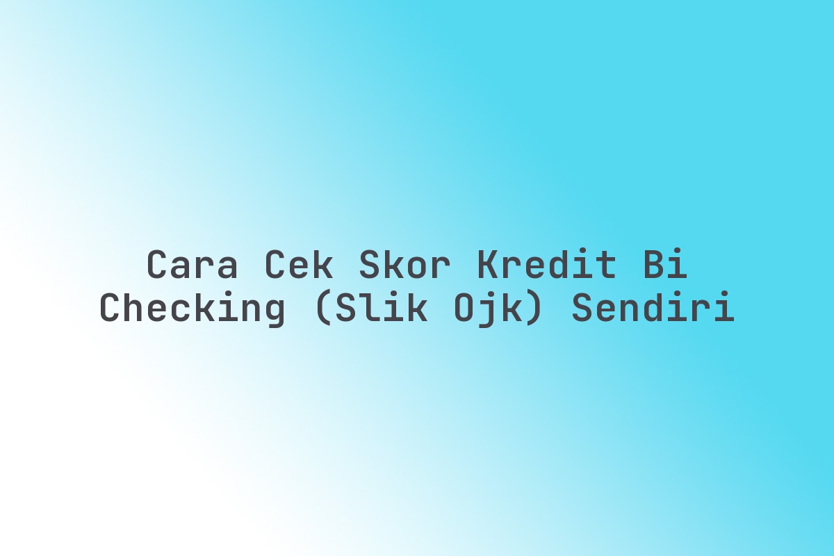 Cara cek skor kredit BI Checking (SLIK OJK) sendiri - Imx Media