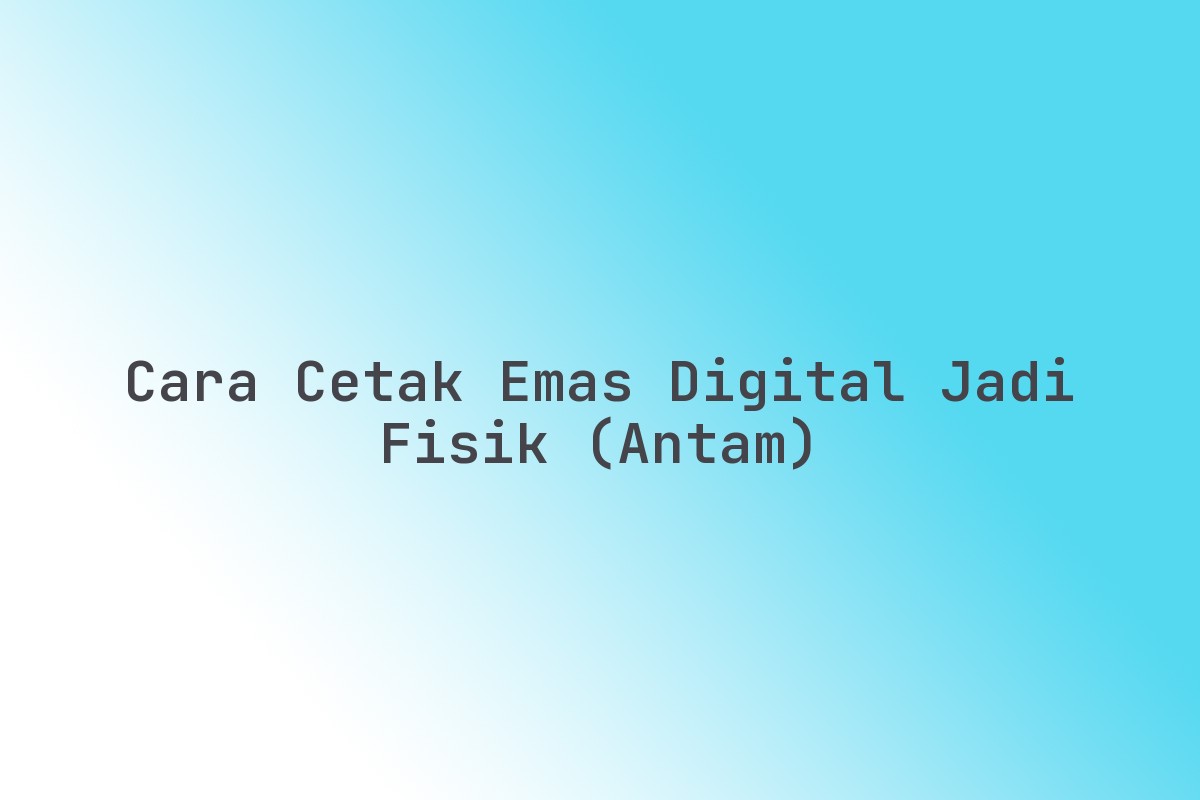 Cara cetak emas digital jadi fisik (Antam) - Imx Media
