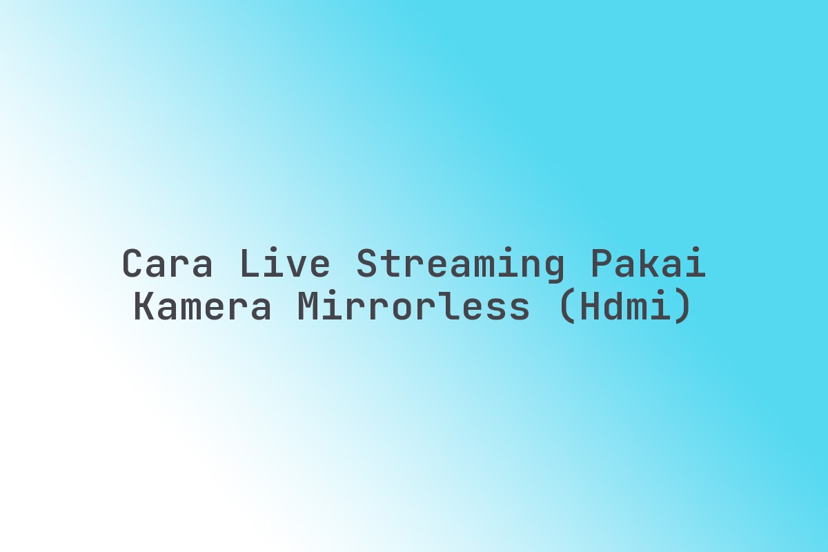 Cara live streaming pakai kamera Mirrorless (HDMI) - Imx Media