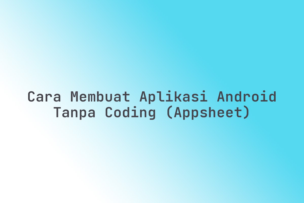 Cara membuat aplikasi Android tanpa coding (AppSheet) - Imx Media