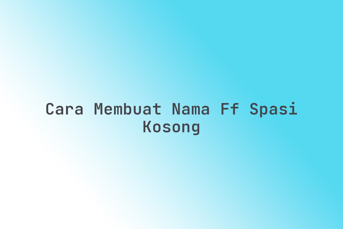 Cara membuat nama FF spasi kosong - Imx Media