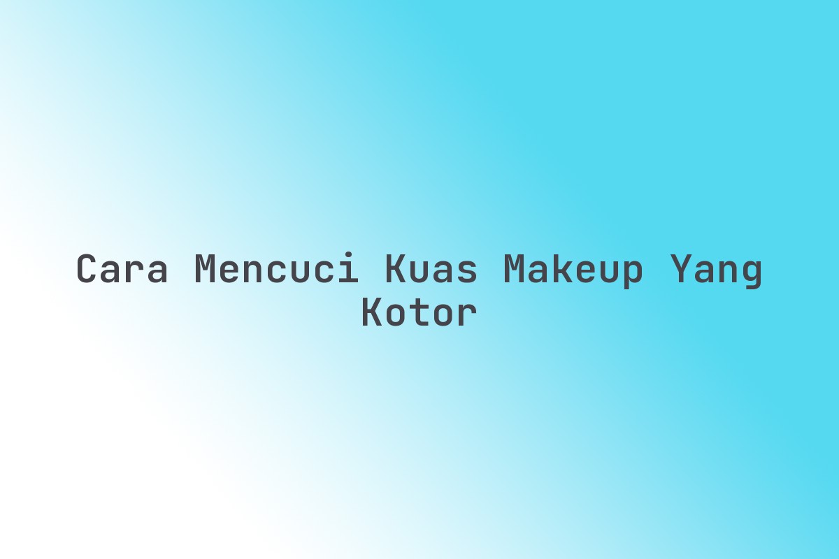 Cara mencuci kuas makeup yang kotor - Imx Media