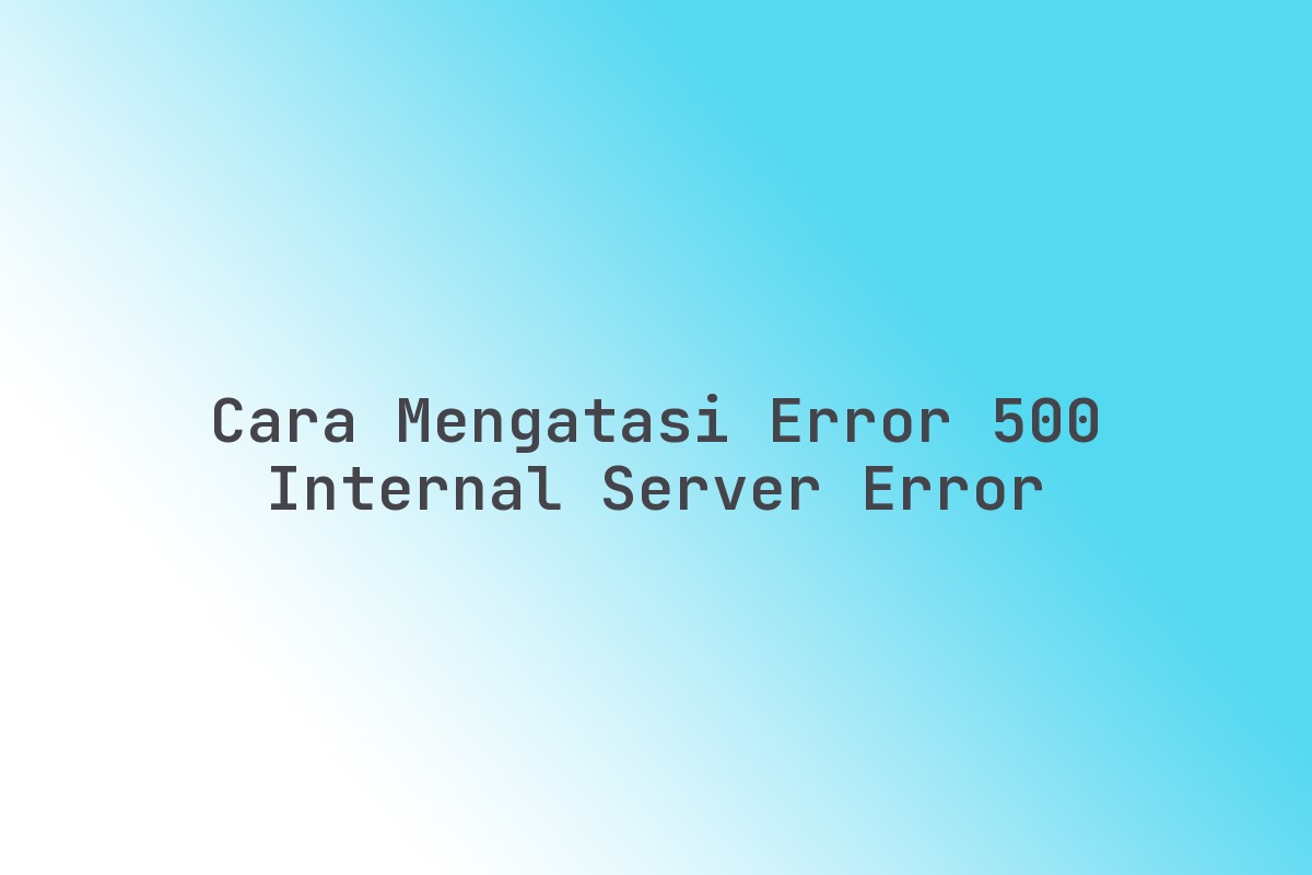 Cara mengatasi error 500 Internal Server Error - Imx Media