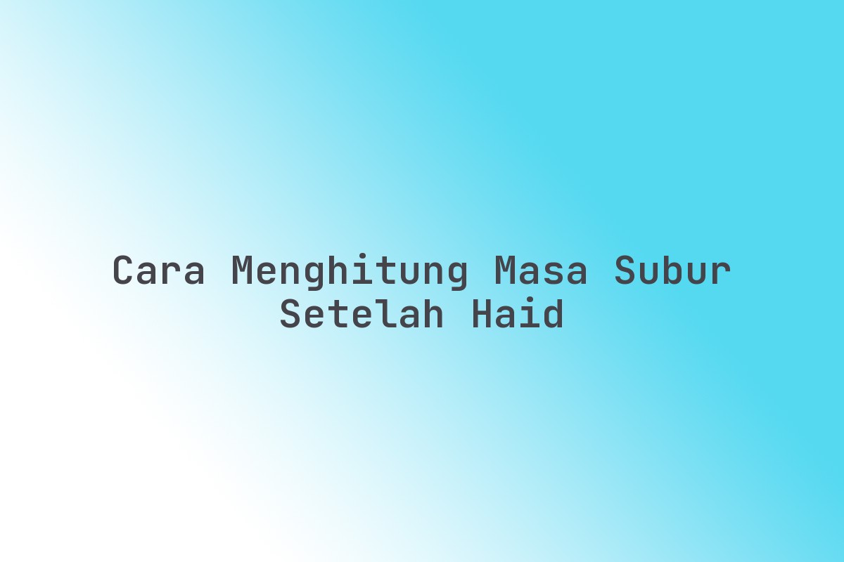 Cara menghitung masa subur setelah haid - Imx Media