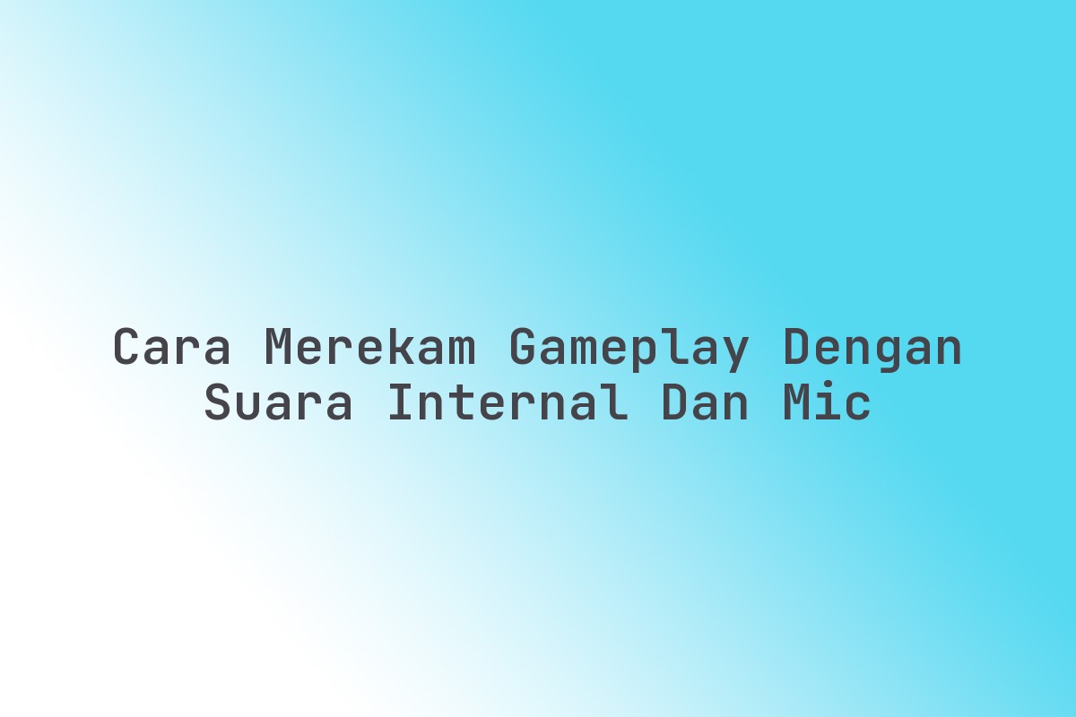 Cara merekam gameplay dengan suara internal dan mic - Imx Media