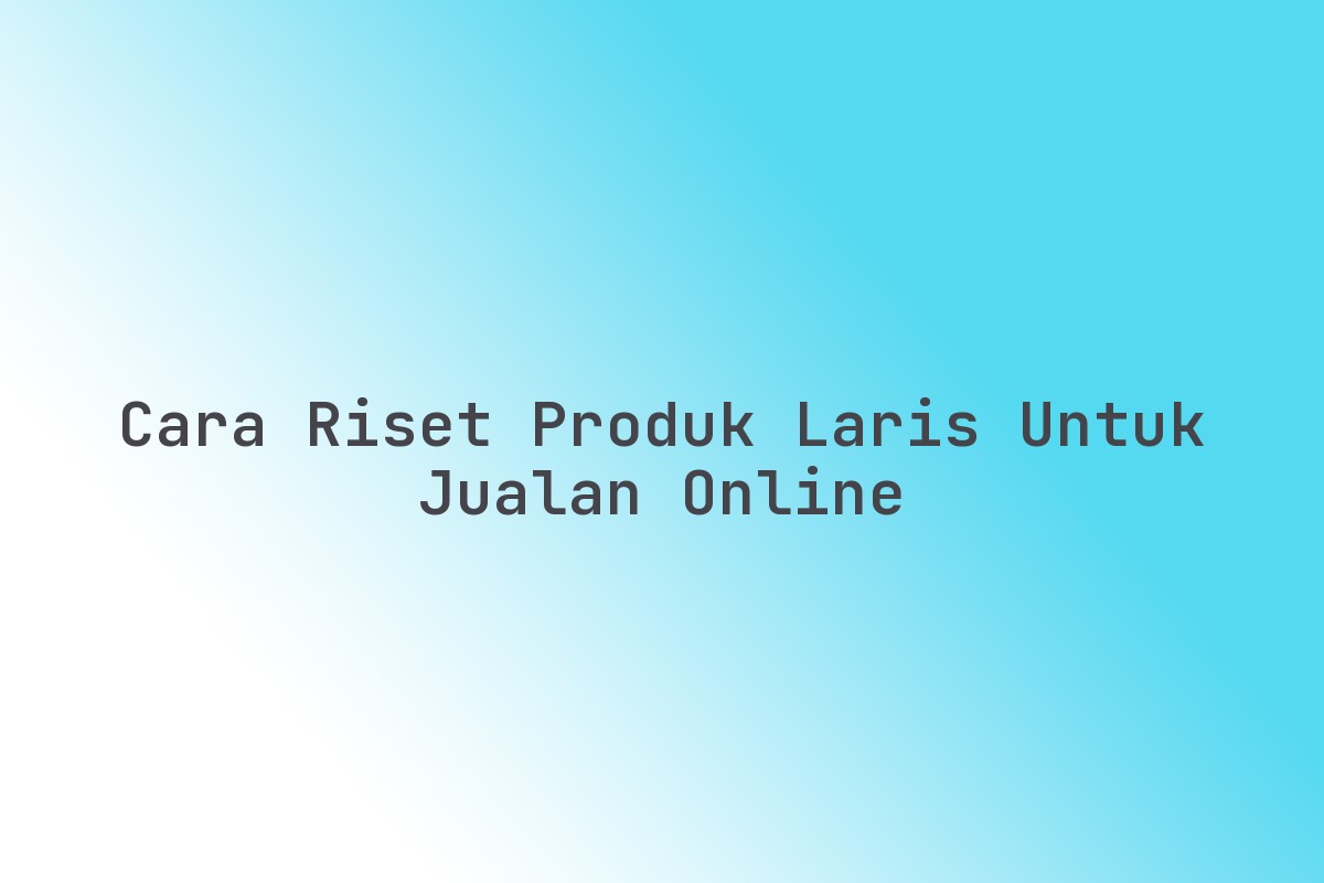 Cara riset produk laris untuk jualan online - Imx Media