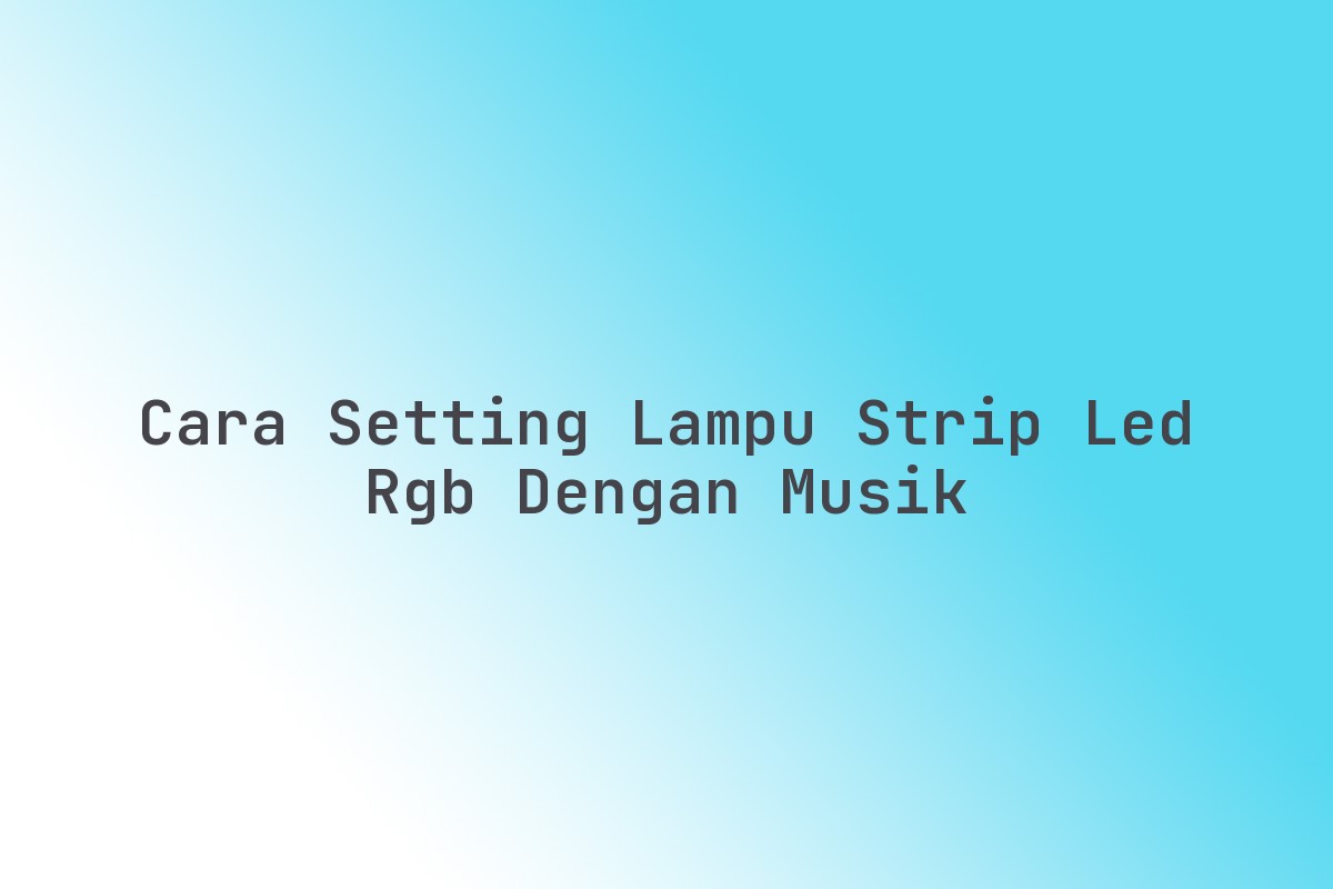 Cara setting lampu strip LED RGB dengan musik - Imx Media