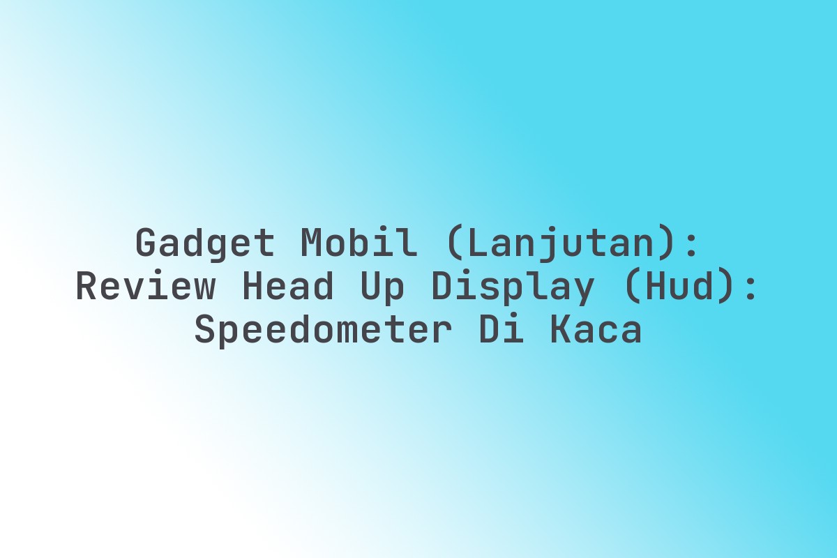Gadget Mobil (Lanjutan): Review Head Up Display (HUD): Speedometer di ...