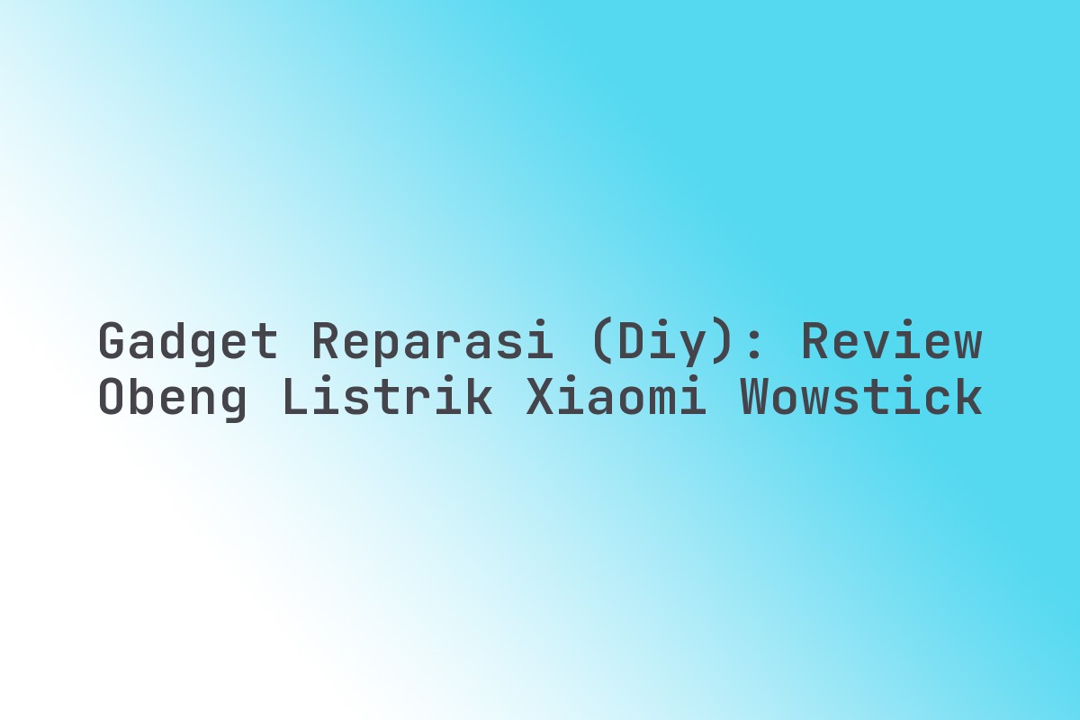 Gadget Reparasi (DIY): Review Obeng Listrik Xiaomi Wowstick - Imx Media