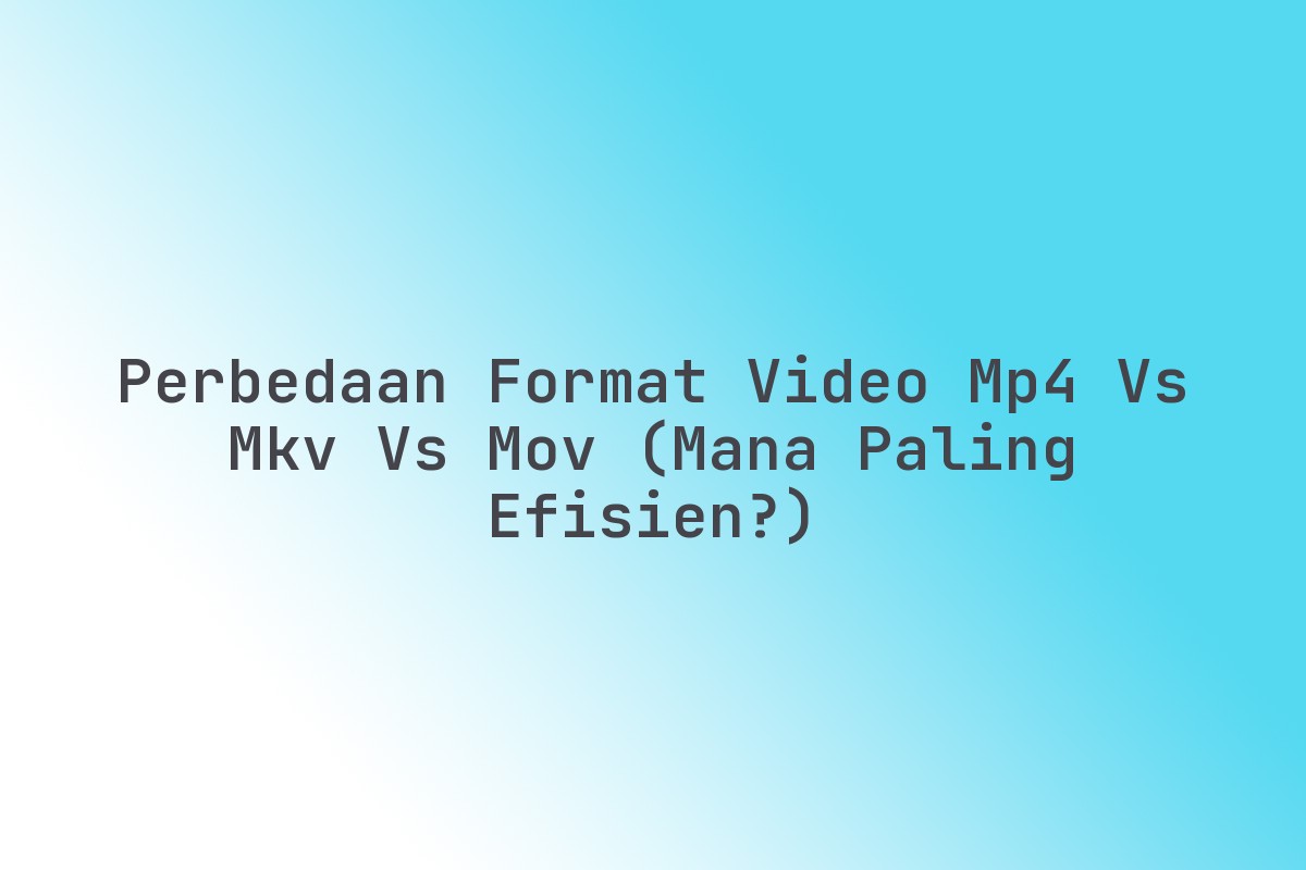 Perbedaan Format Video MP4 vs MKV vs MOV (Mana Paling Efisien?) - Imx Media
