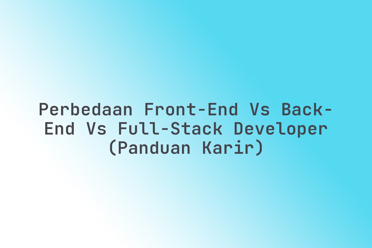 Perbedaan Front-End vs Back-End vs Full-Stack Developer (Panduan Karir) - Imx Media