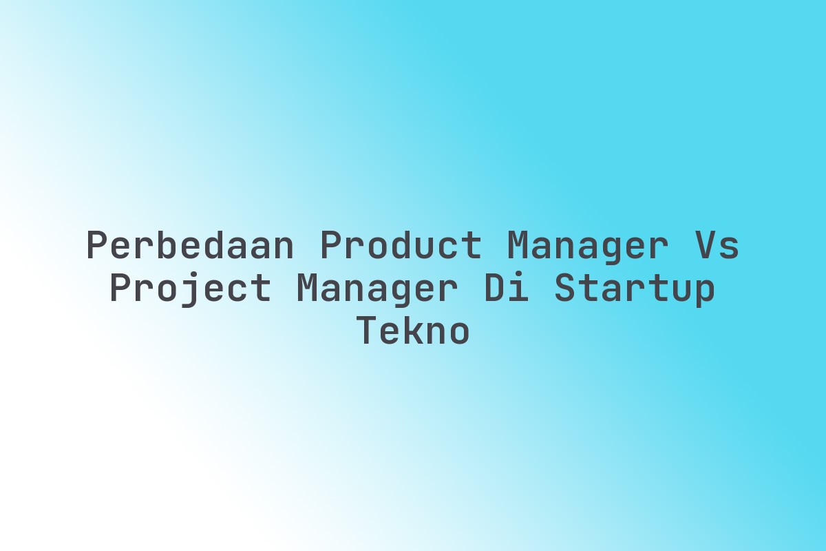 Perbedaan Product Manager vs Project Manager di Startup Tekno - Imx Media