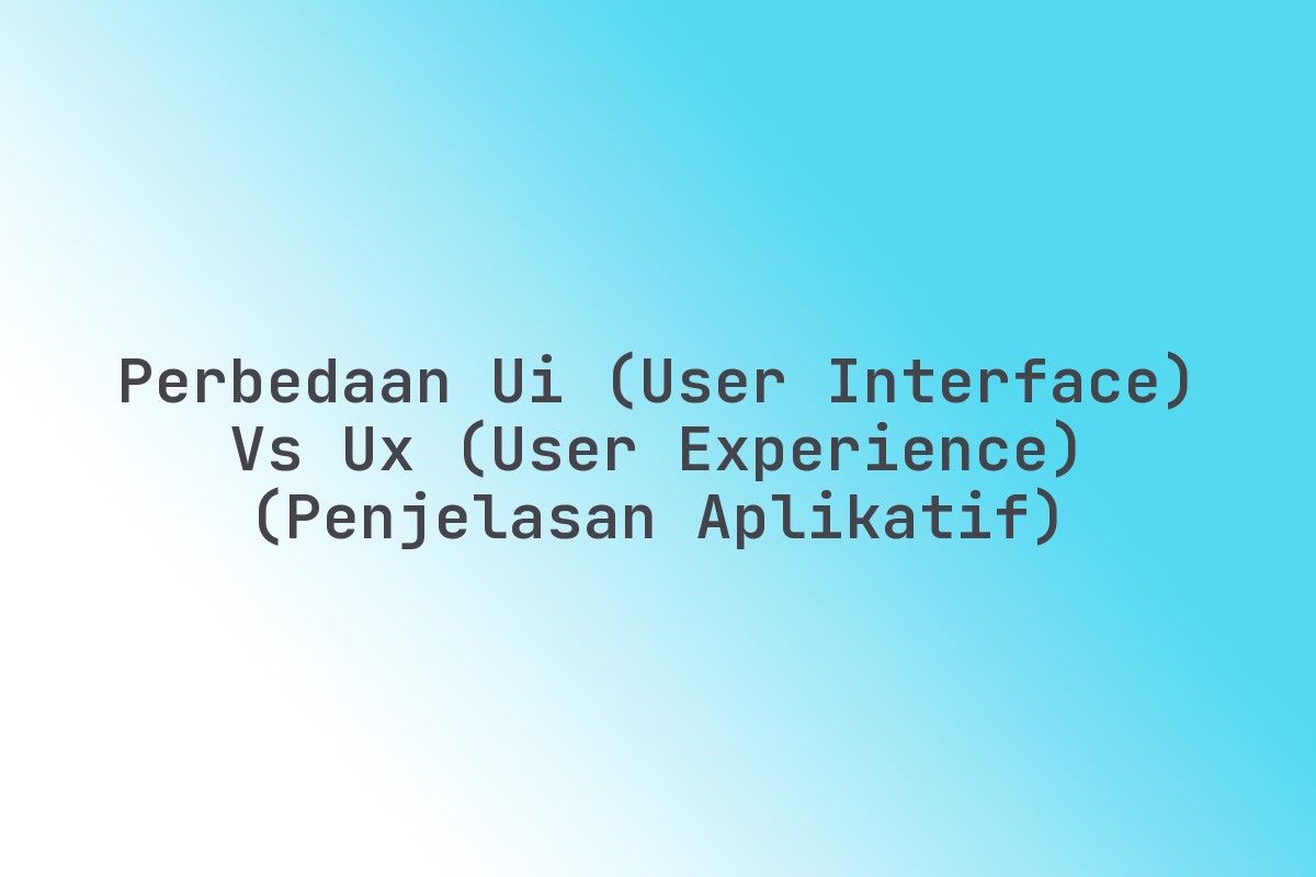 Perbedaan UI (User Interface) vs UX (User Experience) (Penjelasan ...