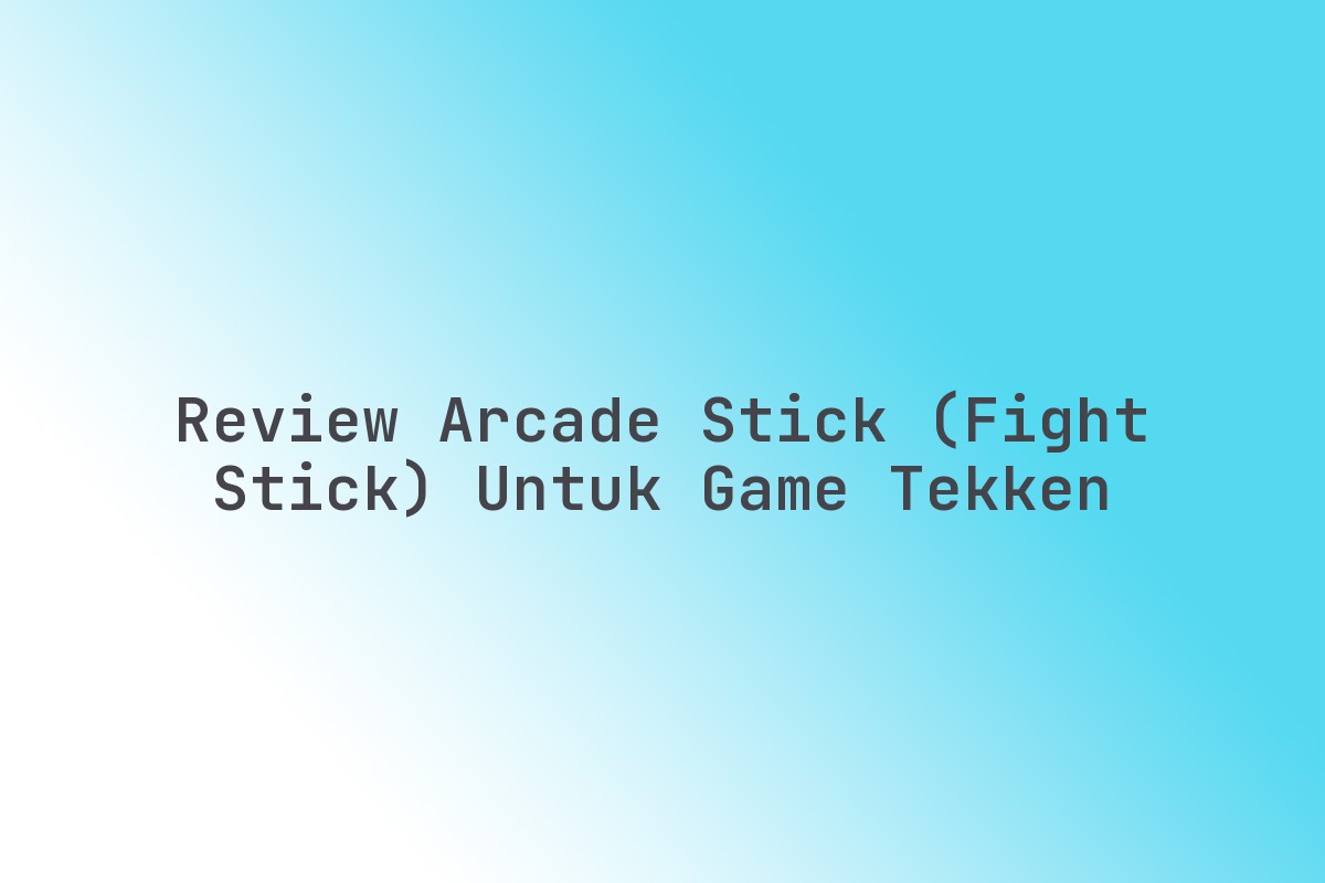 Review Arcade Stick (Fight Stick) untuk Game Tekken - Imx Media