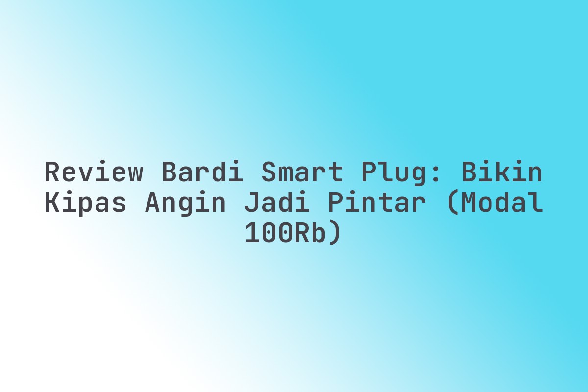 Review Bardi Smart Plug: Bikin Kipas Angin Jadi Pintar (Modal 100rb ...