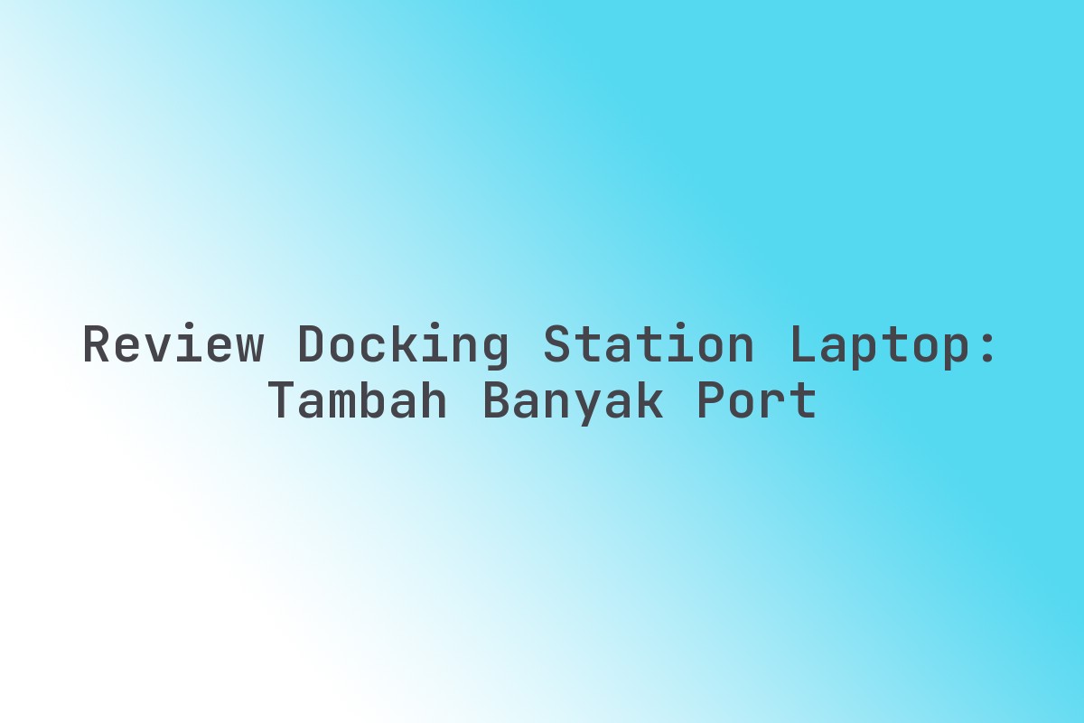 Review Docking Station Laptop: Tambah Banyak Port - Imx Media