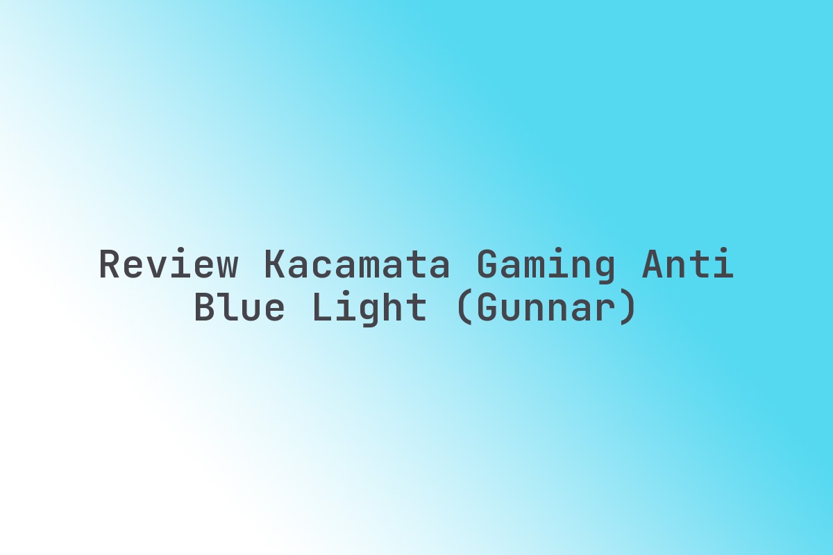Review Kacamata Gaming Anti Blue Light (Gunnar) - Imx Media