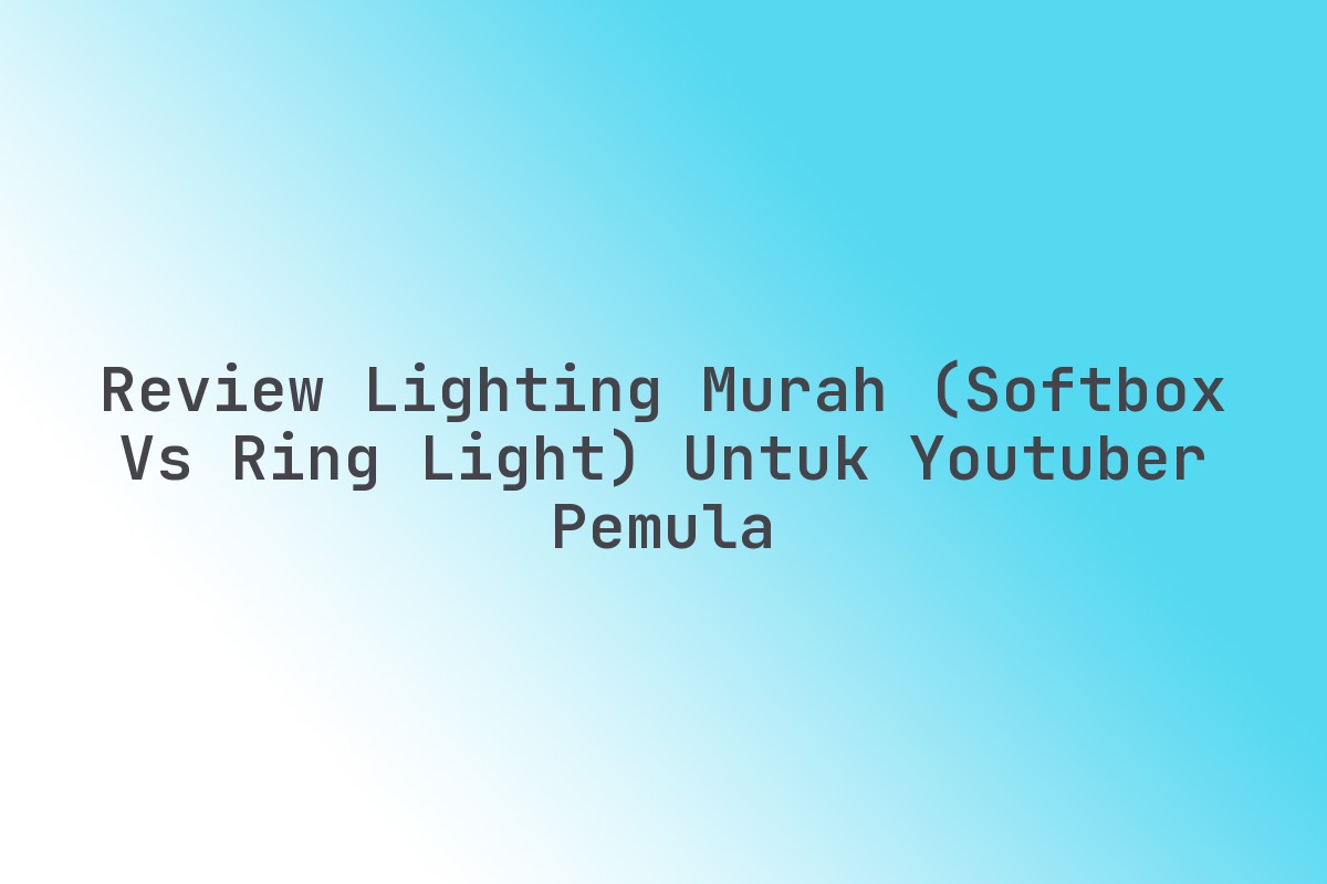 Review Lighting Murah (Softbox vs Ring Light) untuk Youtuber Pemula ...