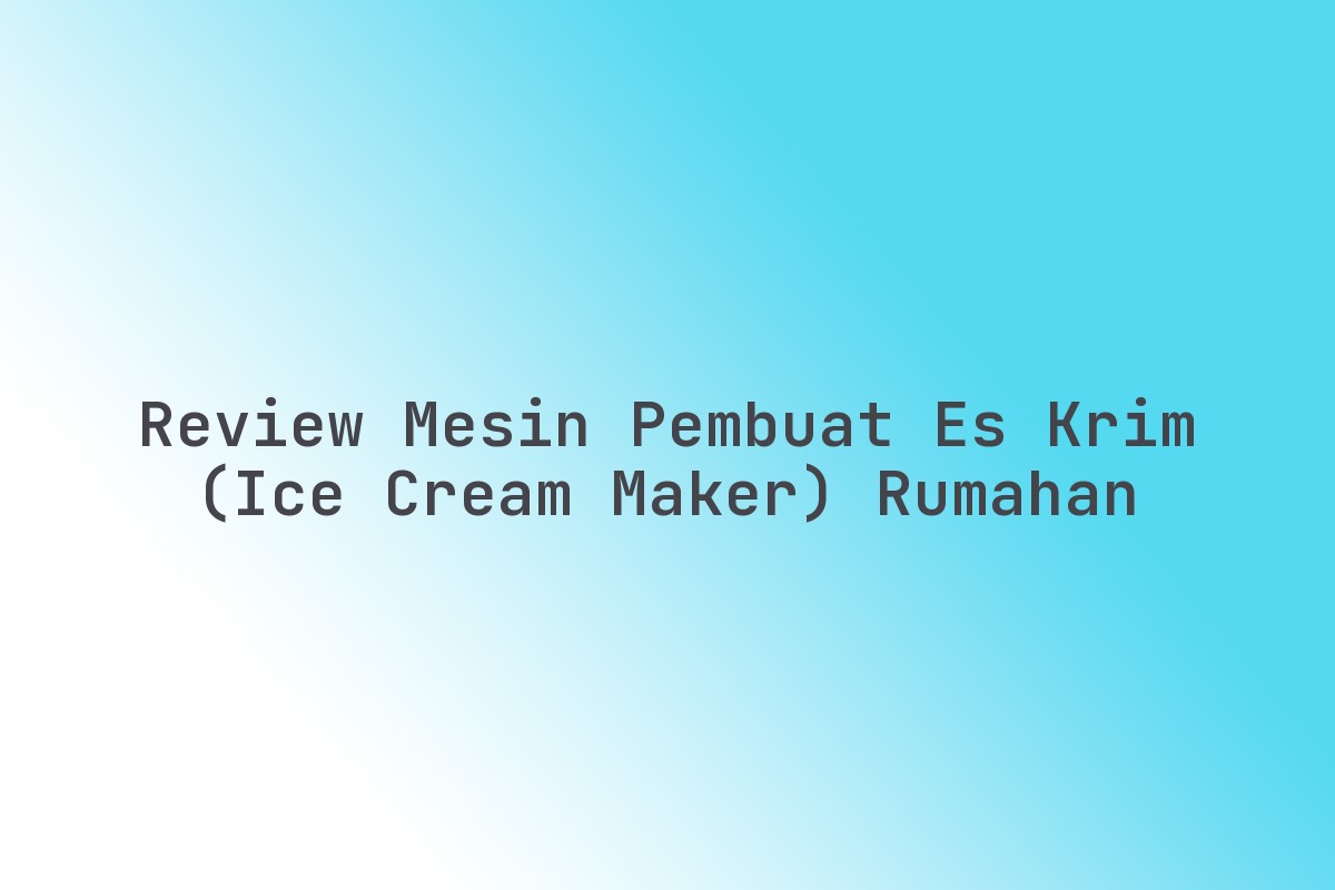 Review Mesin Pembuat Es Krim (Ice Cream Maker) Rumahan - Imx Media