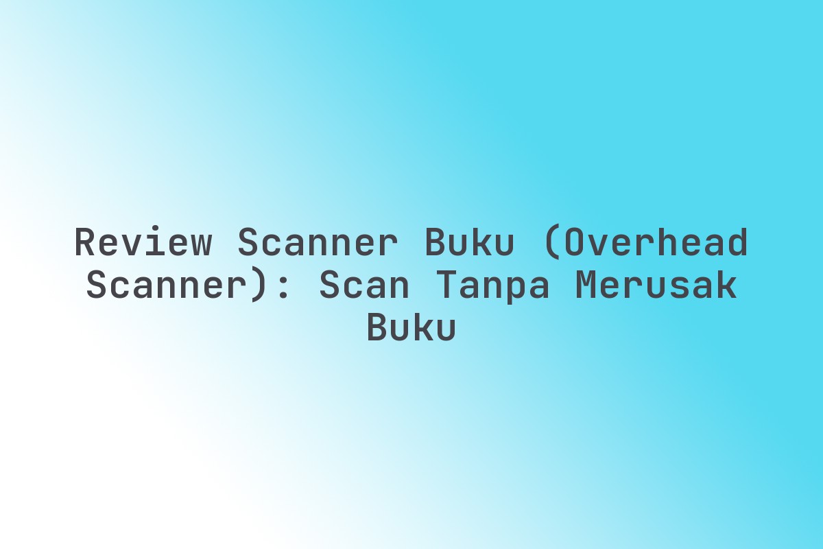 Review Scanner Buku (Overhead Scanner): Scan Tanpa Merusak Buku - Imx Media