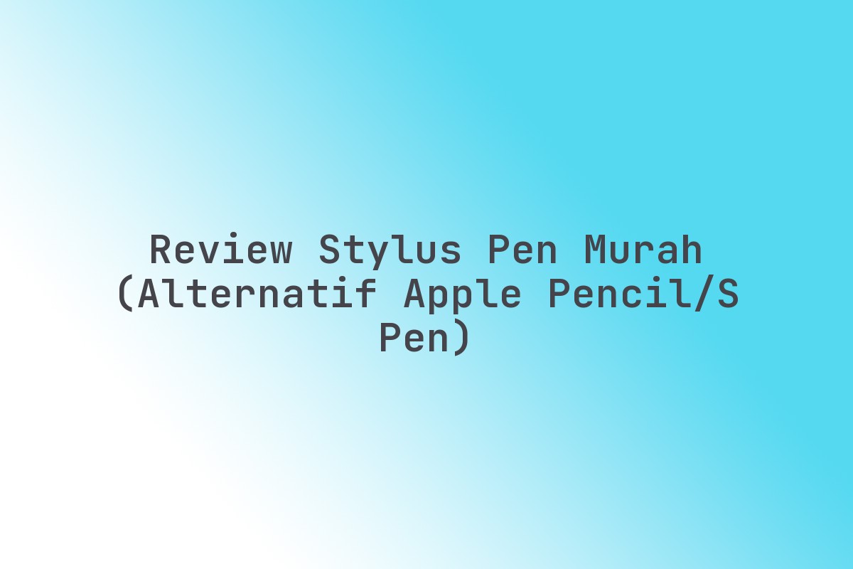 Review Stylus Pen Murah (Alternatif Apple Pencil/S Pen) - Imx Media