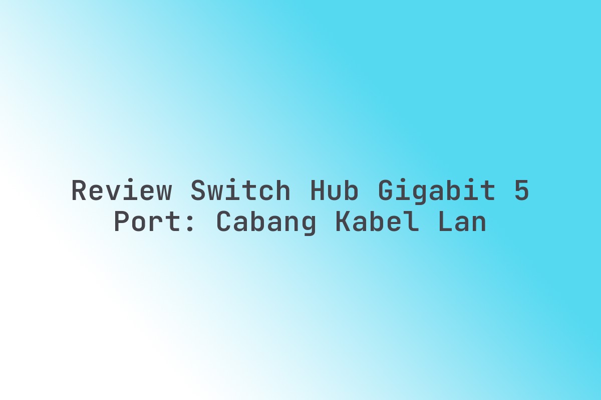 Review Switch Hub Gigabit 5 Port: Cabang Kabel LAN - Imx Media