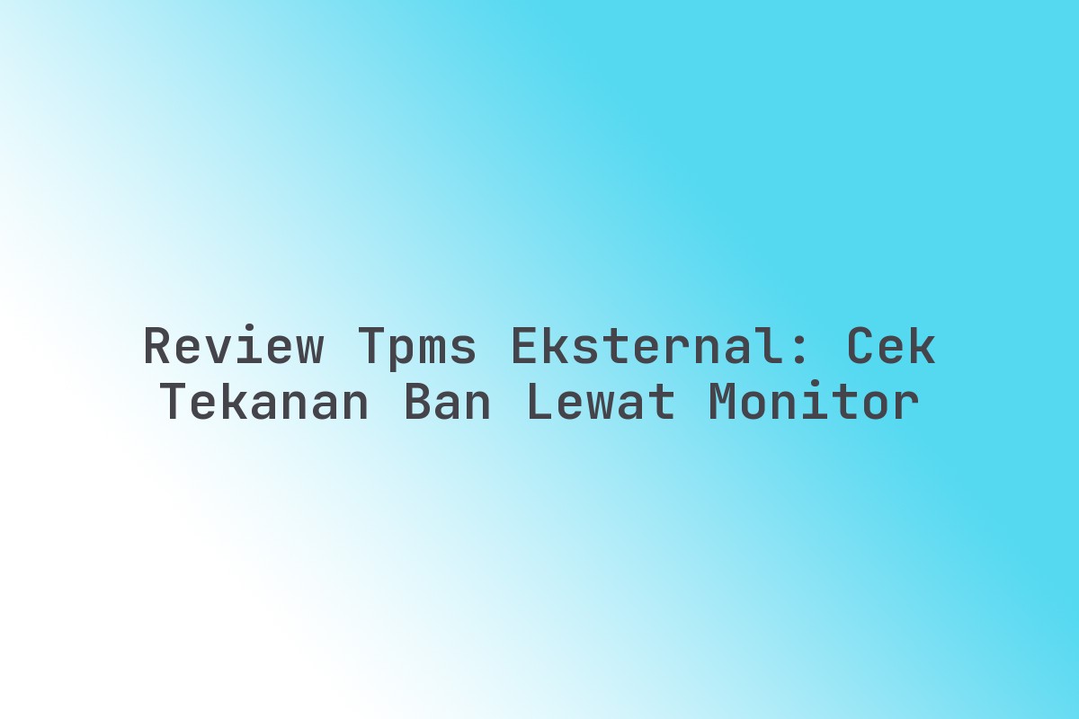 Review TPMS Eksternal: Cek Tekanan Ban Lewat Monitor - Imx Media
