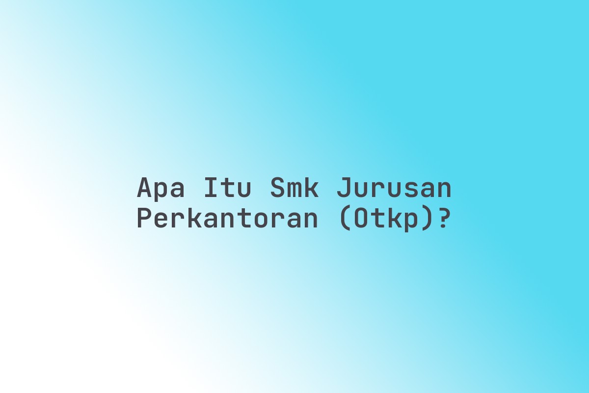 Apa itu SMK Jurusan Perkantoran (OTKP)? - Imx Media