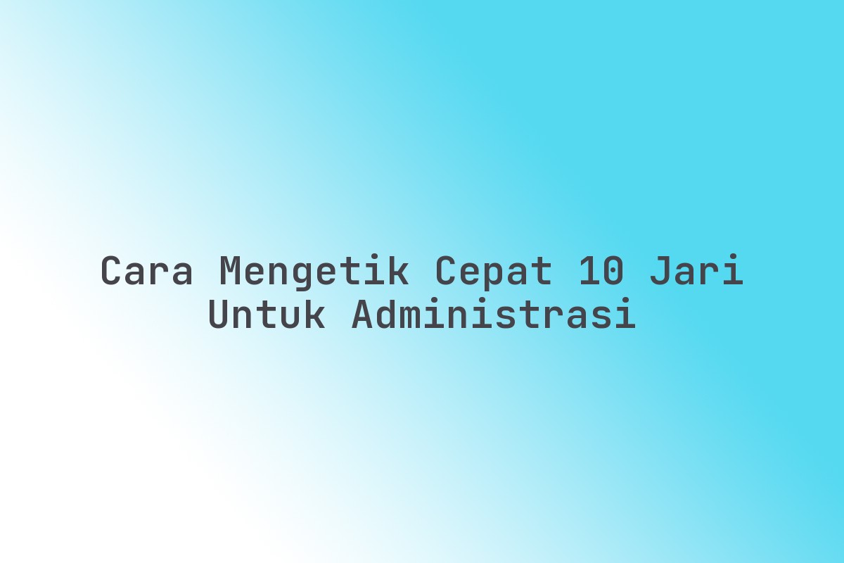 Cara mengetik cepat 10 jari untuk administrasi - Imx Media