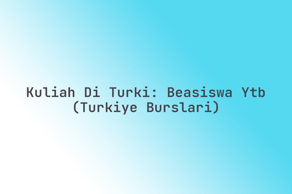 Kuliah di Turki: Beasiswa YTB (Turkiye Burslari) - Imx Media