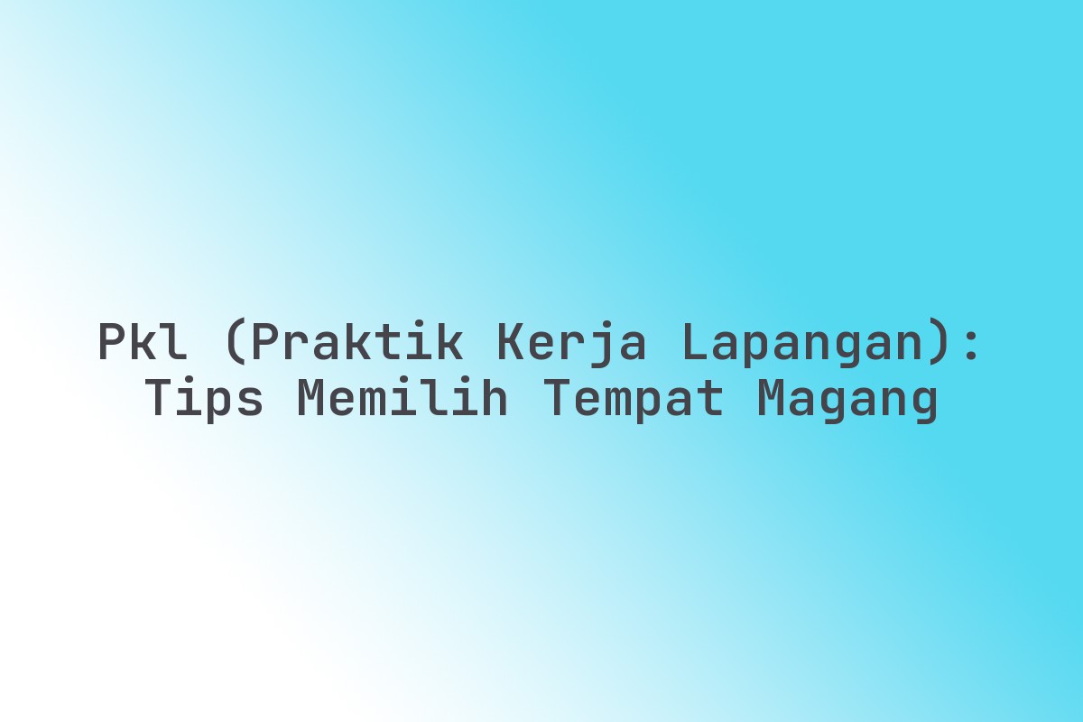PKL (Praktik Kerja Lapangan): Tips memilih tempat magang - Imx Media